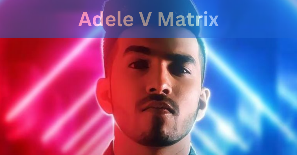 Adele V Matrix - A Complete Overview In 2024